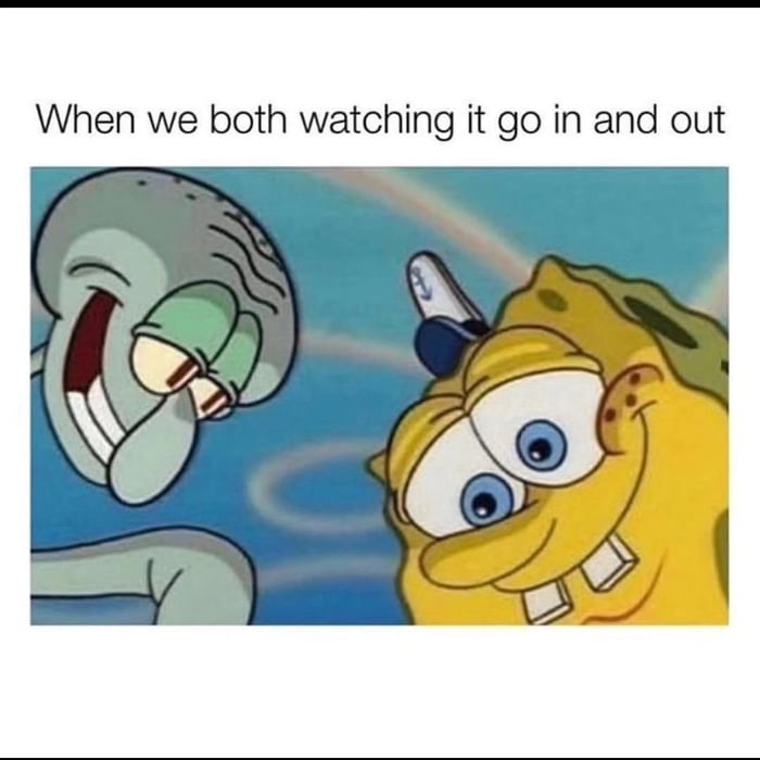 When we both watching it go in and out - 9GAG