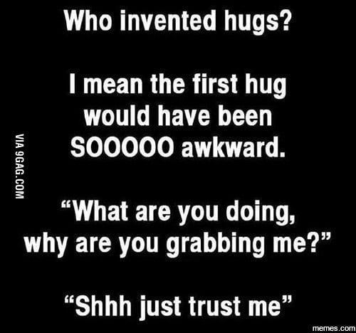 Seriously, who invented hugs? - 9GAG