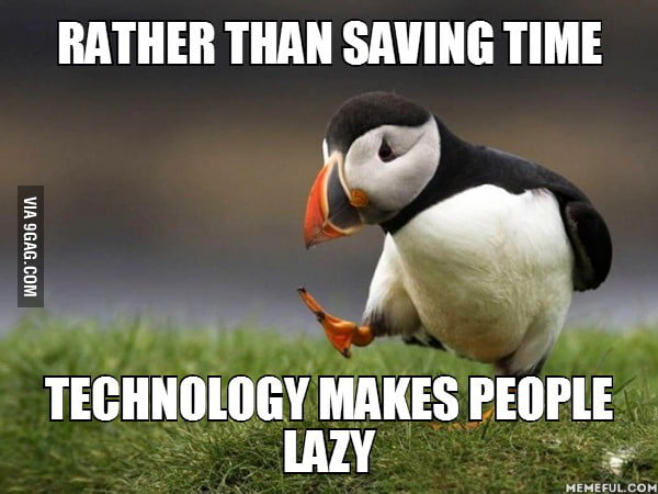 I blame technology for making people lazy - 9GAG