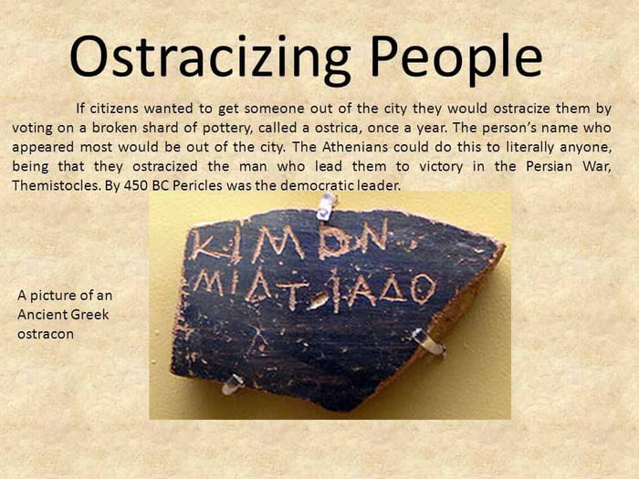 Ostracism was how ancient Greek got rid of career politicians. - 9GAG