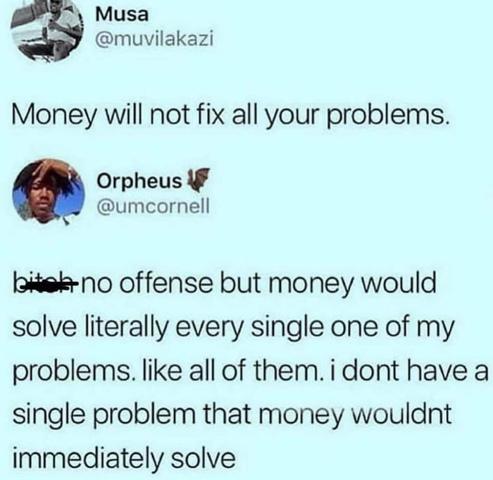 Money solves all the problems, stop the lies - 9GAG