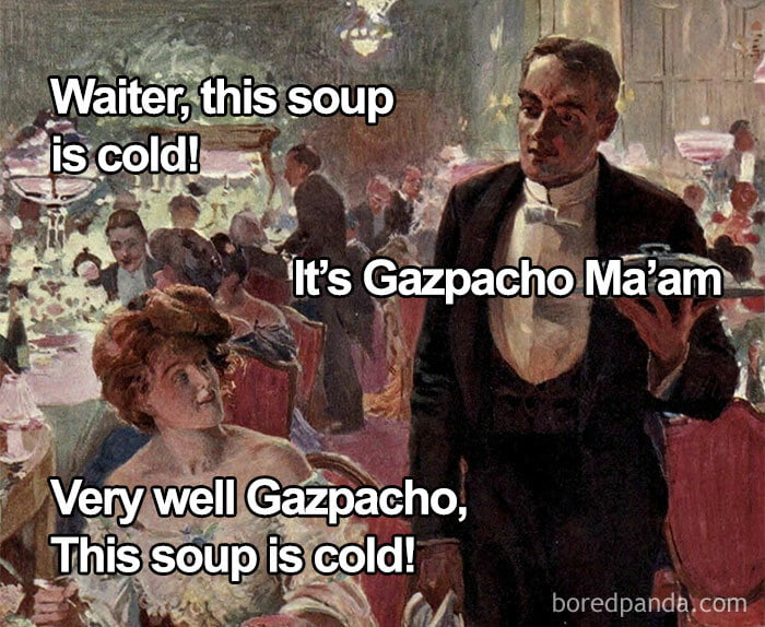 Its gazpacho ( but idk either ) - 9GAG