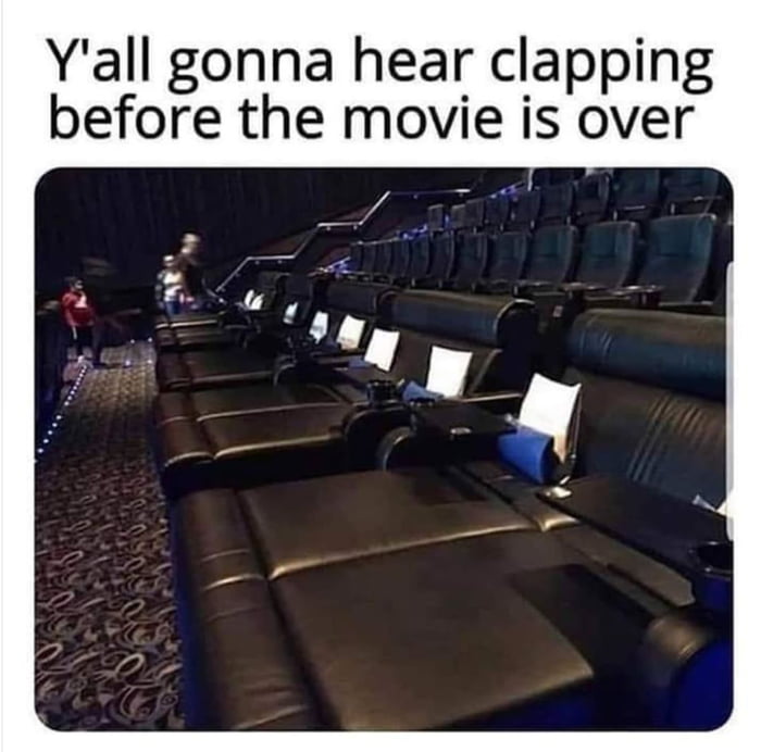 Why are you clapping? Movie not over yet... - 9GAG