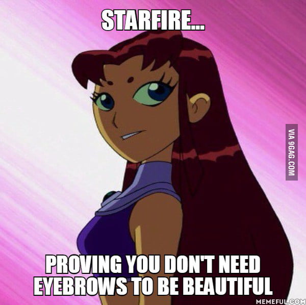 Starfire.... Proving you don't need eyebrows to be beautiful - 9GAG