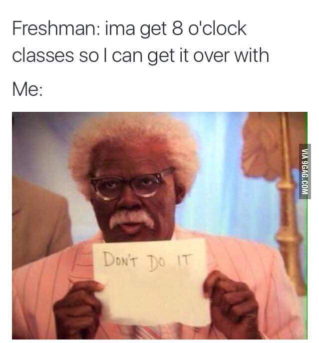 Advice for kids picking their classes next semester - 9GAG