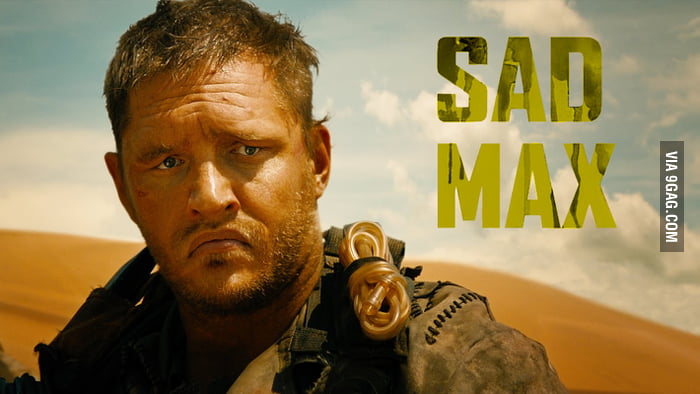 SAD MAX! - 9GAG