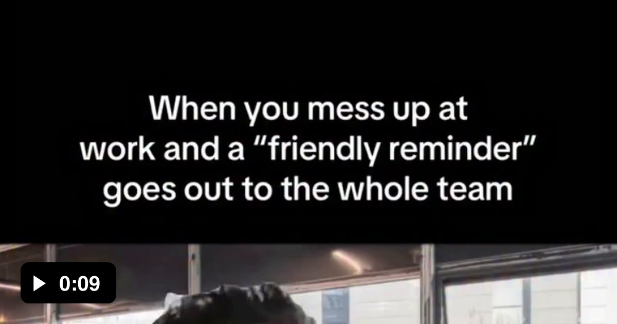 When a "friendly reminder" goes out to the whole team because of your ...