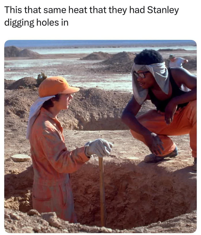 That's the same heat they had Stanley digging holes in - 9GAG