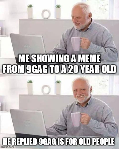 Im old - 9GAG