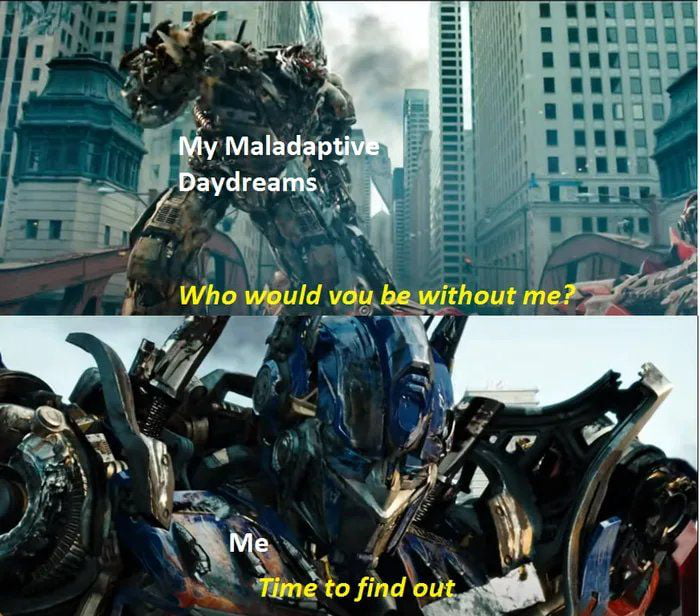 Its Been 4 Hard Days Since I Took A Fight To My Maladaptive Daydreams To Any Maladaptive its-been-4-hard-days-since-i-took-a-fight-to-my-maladaptive-daydreams-to-any-maladaptive