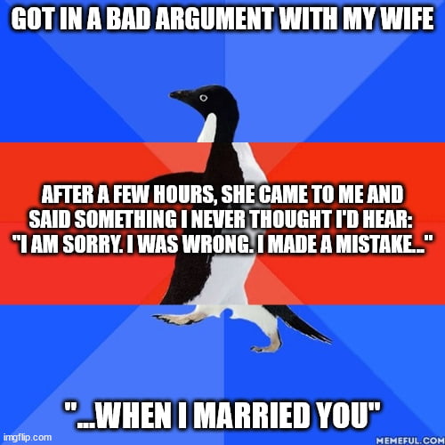 I suppose that's the only context in which a woman will admit she was wrong - 9GAG