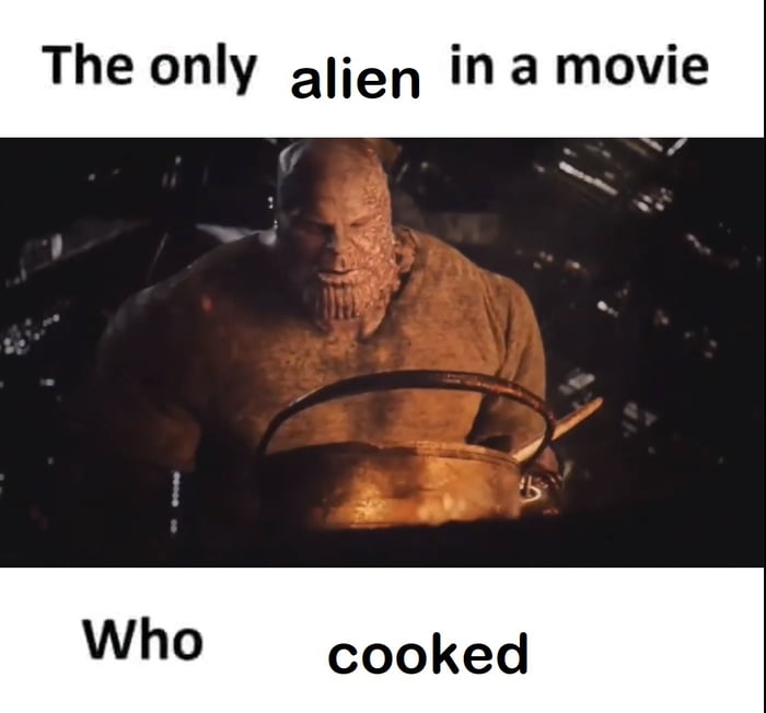The only alien in a movie, who cooked. - 9GAG