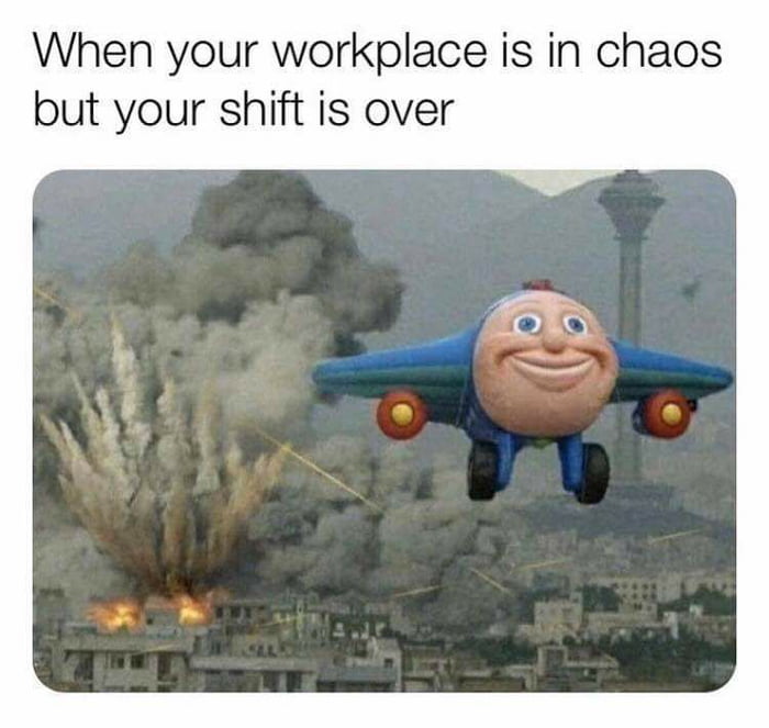 My shift's over - 9GAG