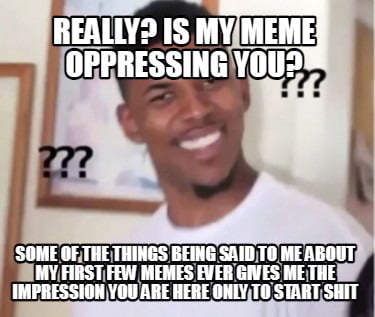 Memes apparently oppressing and withholding the rights of the masses ...