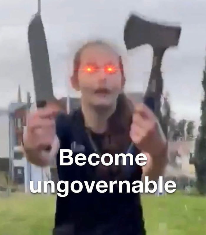 Become ungovernable - 9GAG