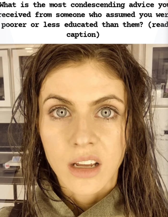 She’s got us there. What’s some condescending advice? - 9GAG