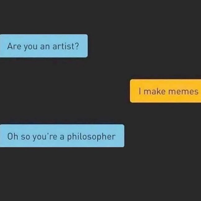 Meme makers are the modern philosophers, obviously. - 9GAG
