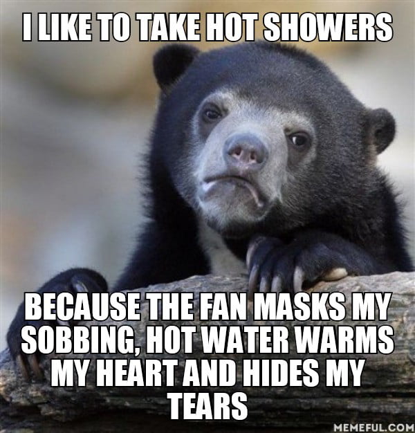Yeah I cry alone in the shower - 9GAG