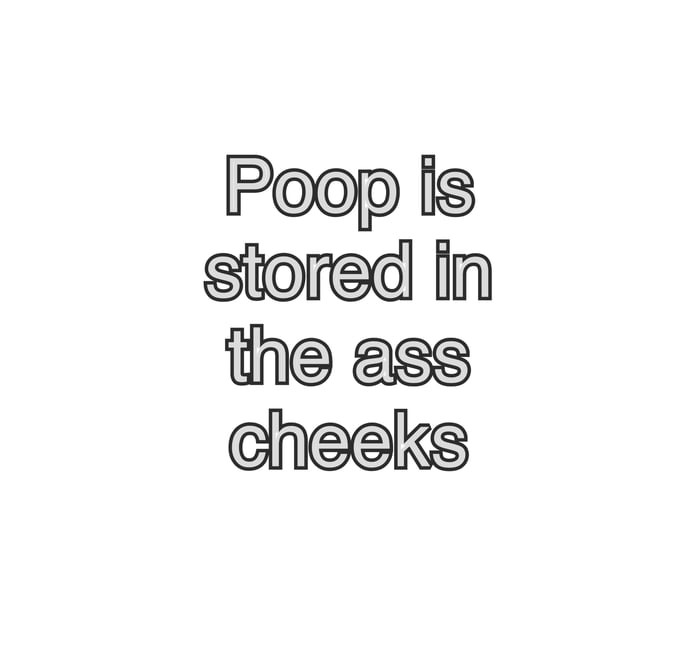 Poop is stored in the ass cheeks - 9GAG