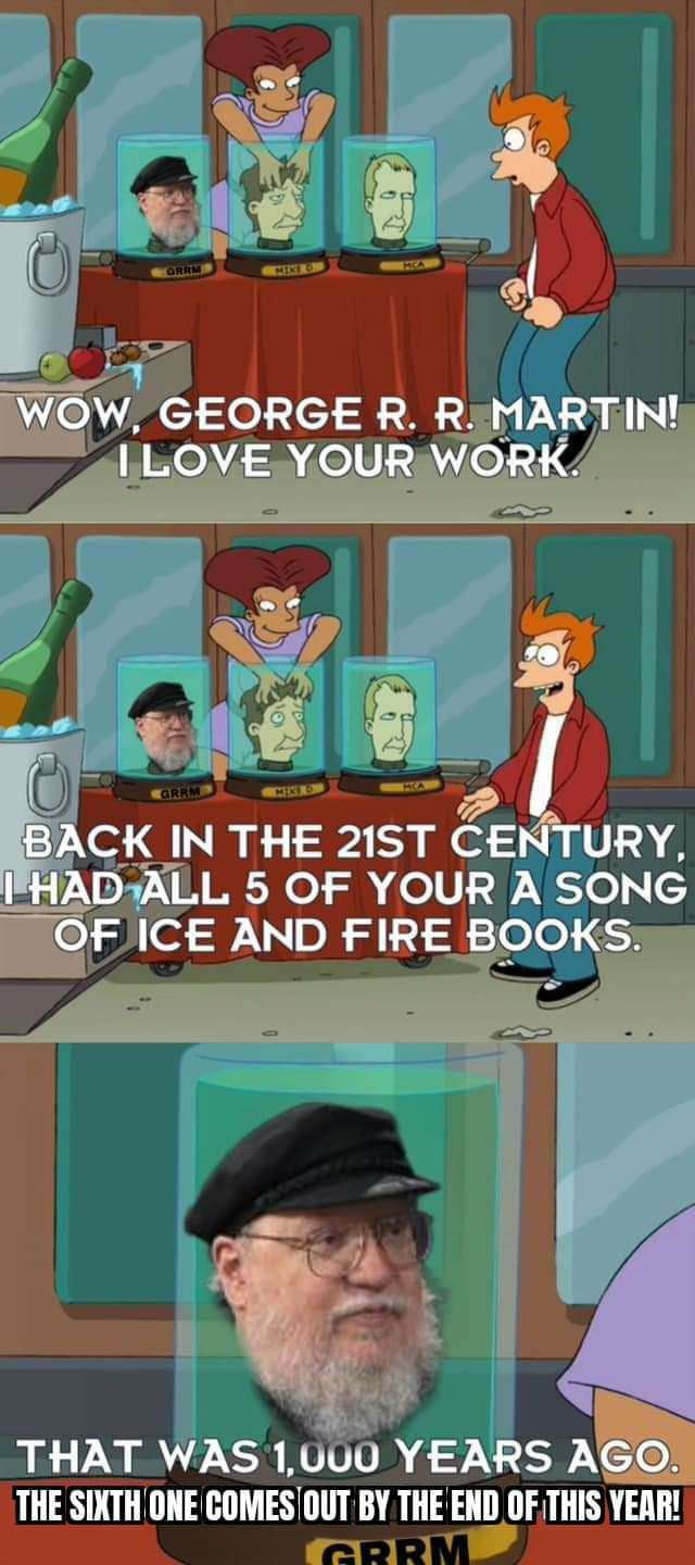 Finish the goddamn books already George - 9GAG