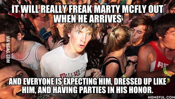 Or it will freak us out more when Marty McFly actually arrives... - 9GAG