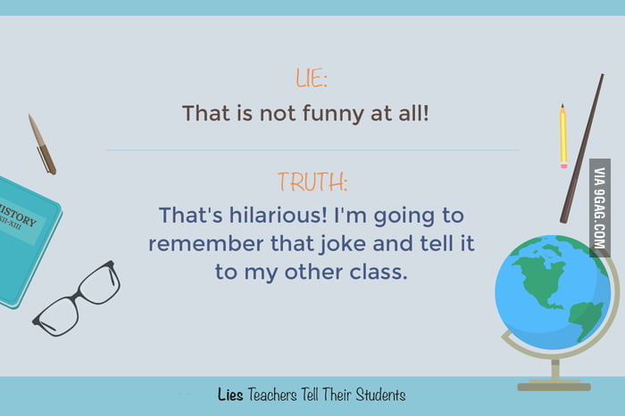 Lies Teachers Tell Their Students - 9GAG