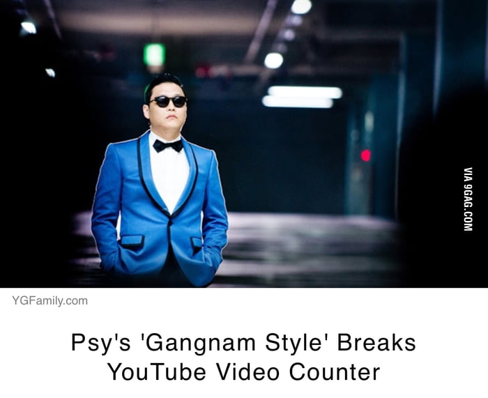 PSY breaks YouTube with over 2,147,483,647 views - 9GAG