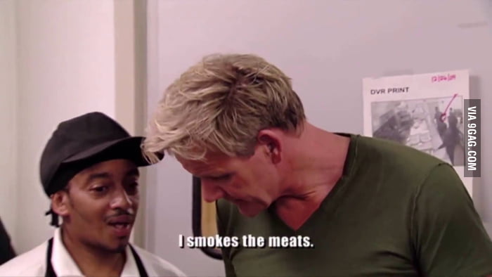 "I smokes the meats" - 9GAG