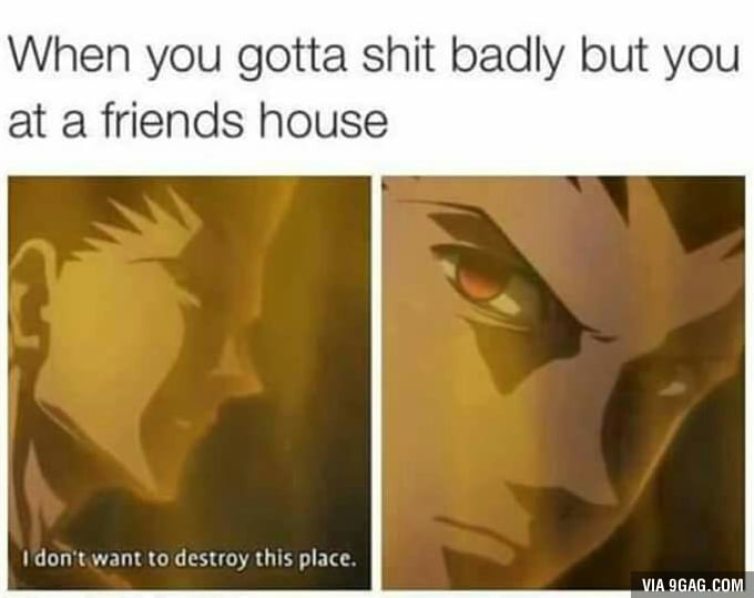 Every time I visit a friend. - 9GAG