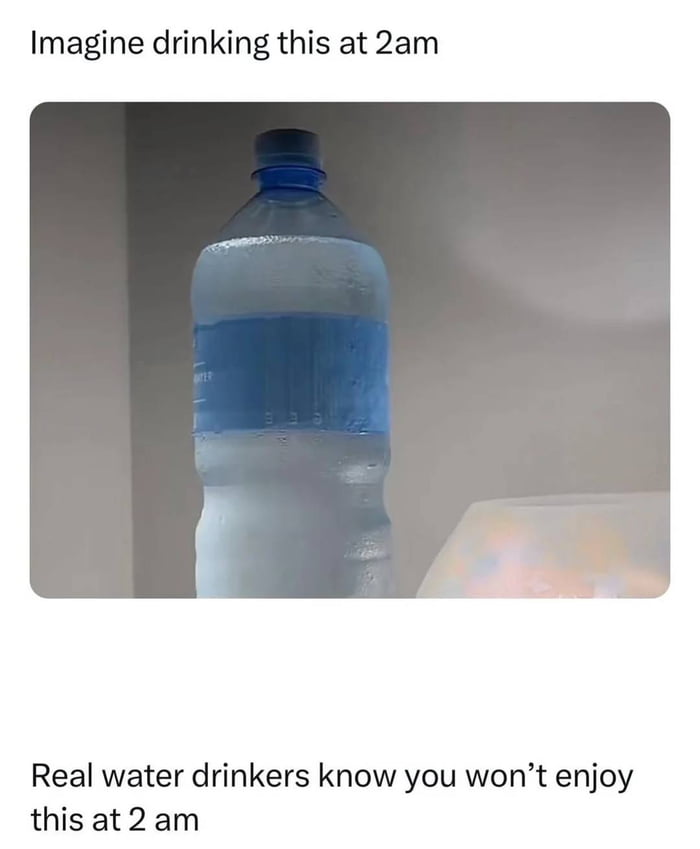 That late night thirst hits different, but maybe not *that* different. - 9GAG