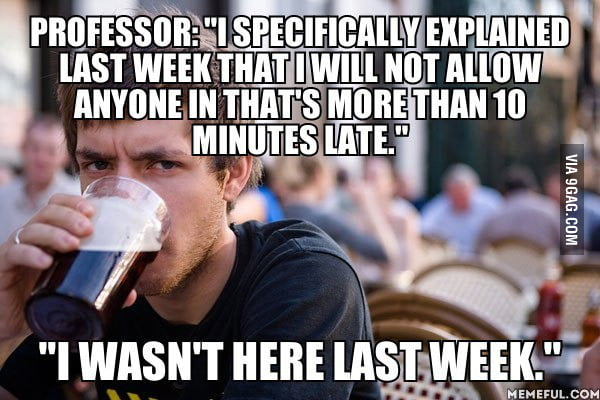 Guy walks into 9am class 15 minutes late, hardly awake. - 9GAG