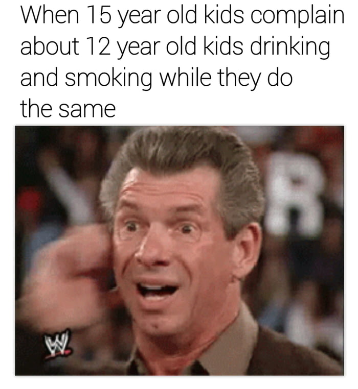 They are like "Today's kids be like" and I'm like "You're 15, kiddo, 15 ...