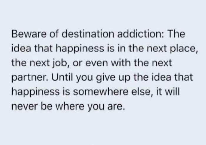Beware of Destination Addiction. - 9GAG