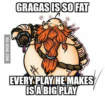 Gragas is so fat.. - 9GAG