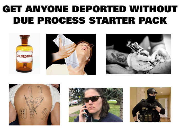 Get anyone deported without due process starter pack - 9GAG