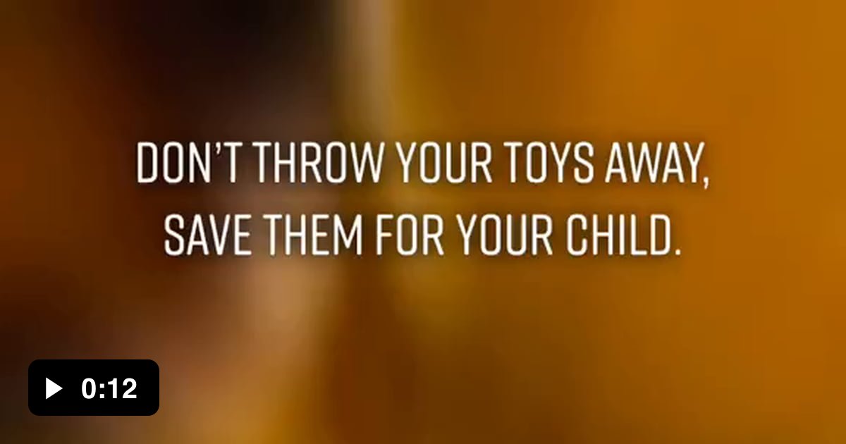 Don’t throw your toys away, save them for your child. - 9GAG