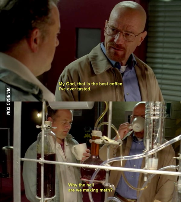 Why the hell are we making meth? - 9GAG