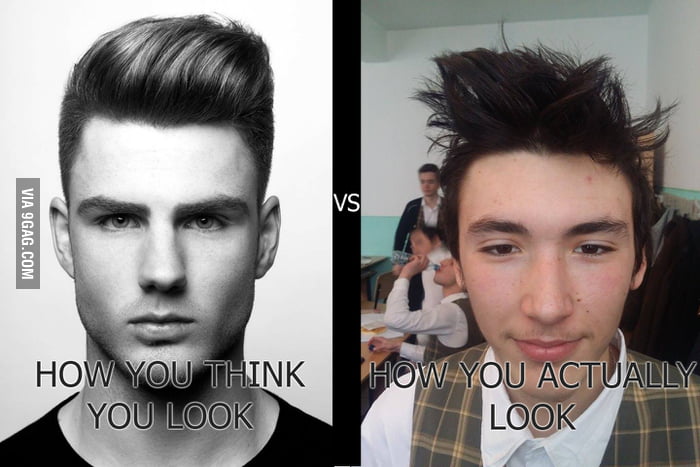 HOW YOU THINK YOU LOOK VS. HOW YOU ACTUALLY LOOK - 9GAG