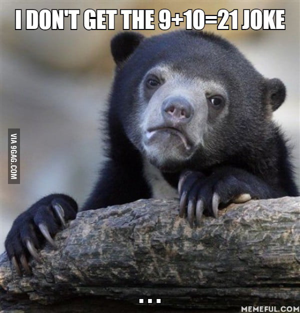 I don't get the 9+10=21 joke. . . . - 9GAG
