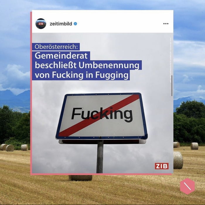 A town in Austria called „F**king“ will be renamed in „Fugging“. What ...