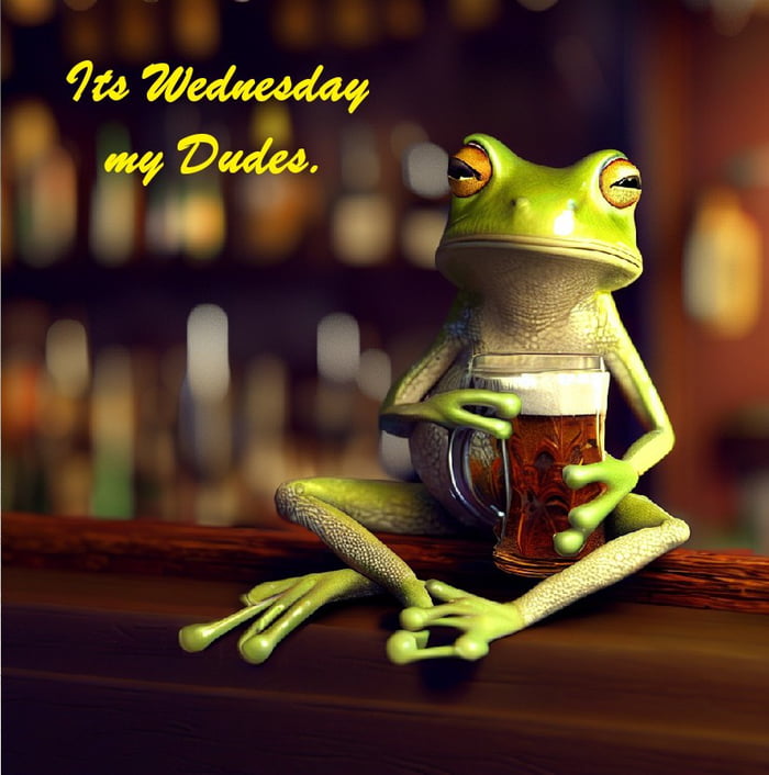 I know, I know some of you are a bit slow. But it's Wednesday, my dudes ...
