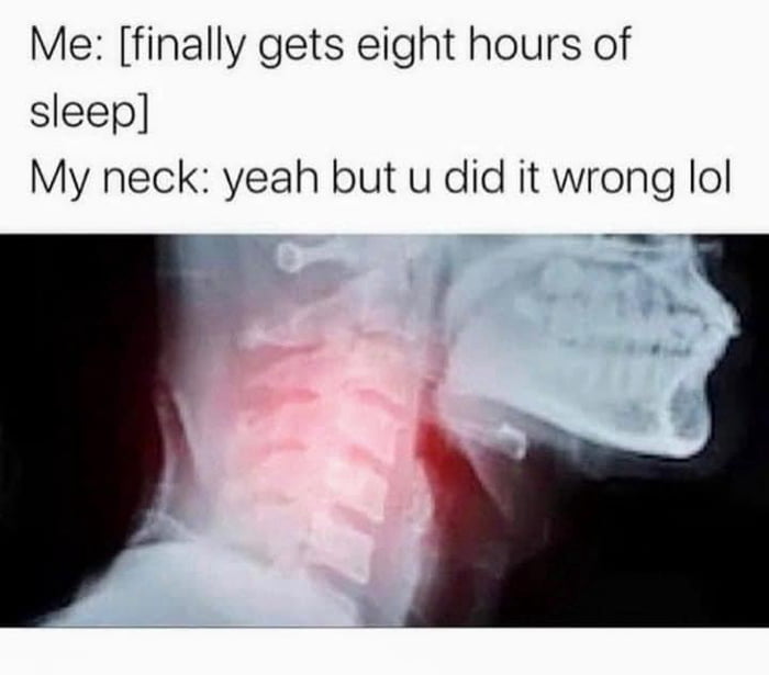 When you finally get enough sleep but your neck decides to remind you who's boss. The struggle ...