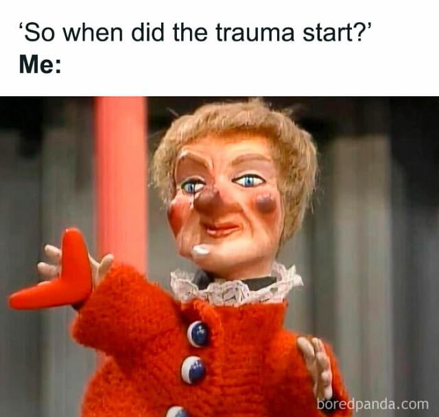 When the therapist asks about your childhood trauma, and you remember ...