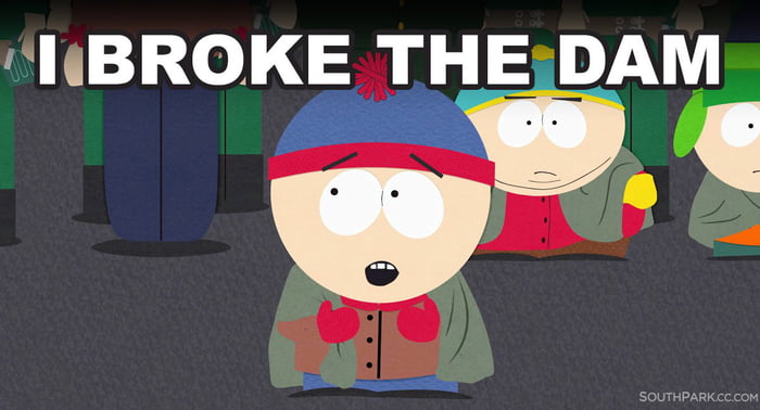 No, I broke the dam. - 9GAG