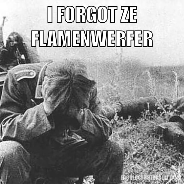 Hans get ze Flammenwerfer - 9GAG