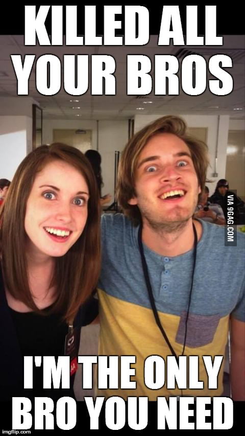 Overly Attached Bro 9gag
