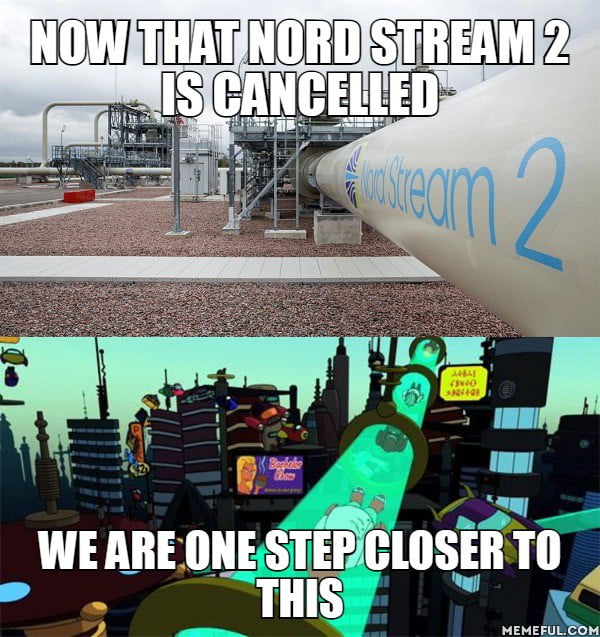 Now that Nord stream 2 is cancelled. we are one step closer to this - 9GAG
