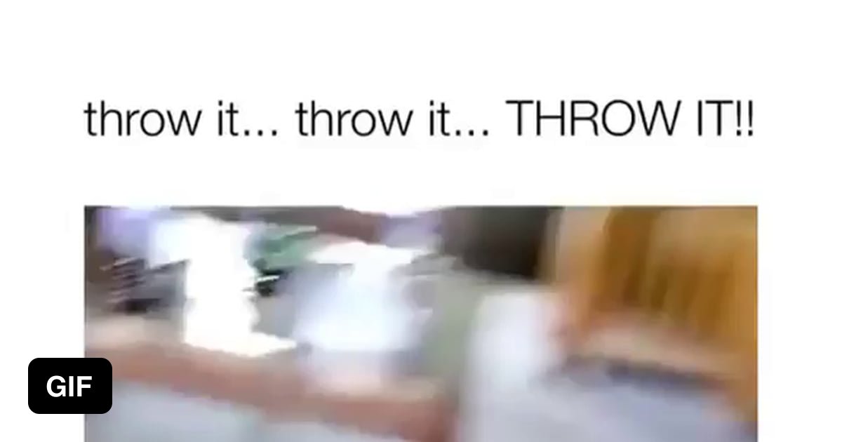 Throw it!! - 9GAG