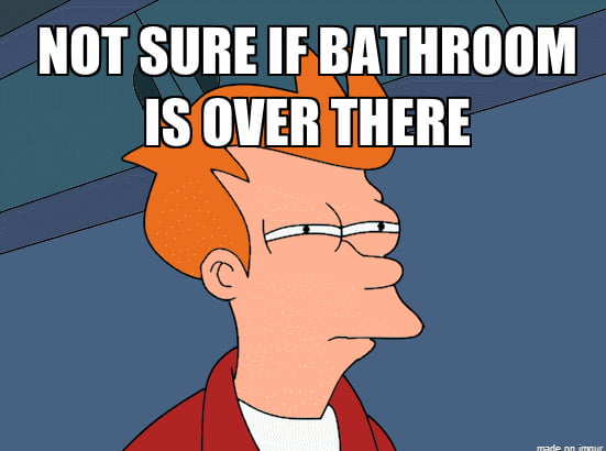 Meme bathroom break. - 9GAG
