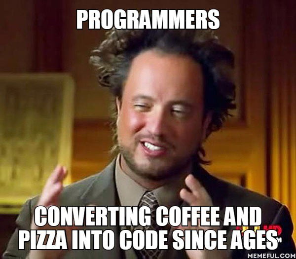 Programmers. Converting Coffee and Pizza into Code Since ages - 9GAG